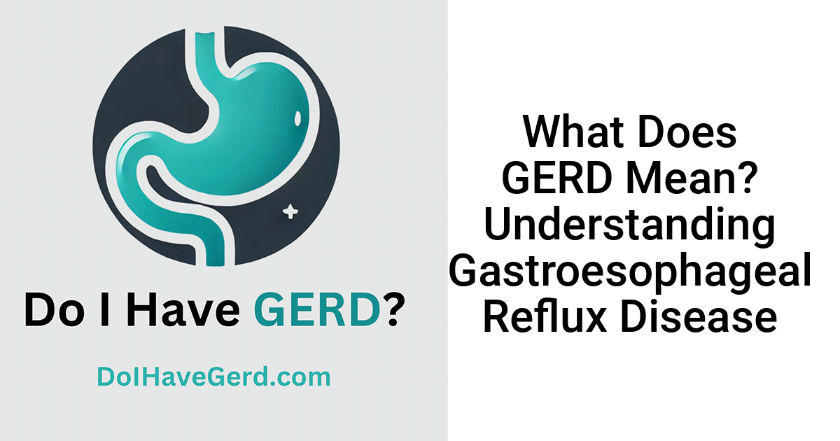 What Does GERD Mean? Understanding Gastroesophageal Reflux Disease