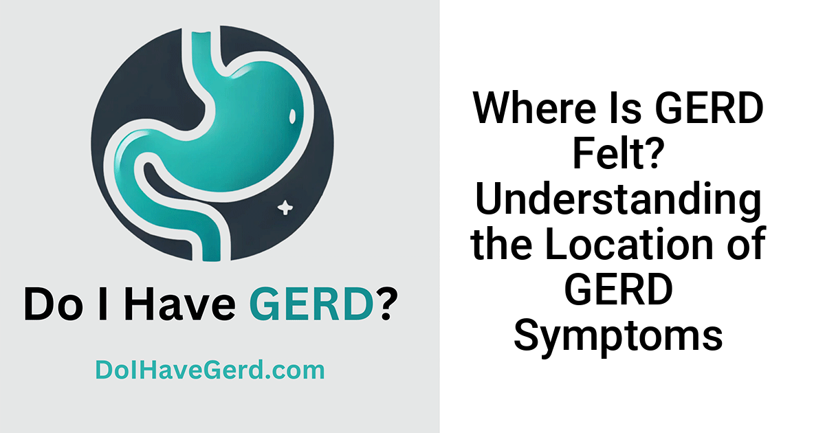Where Is GERD Felt? Understanding the Location of GERD Symptoms